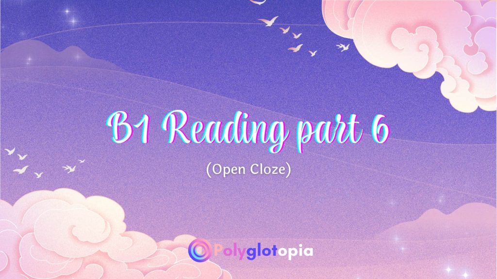 B1 Reading part 6 (Open Cloze) - PolygloTopia