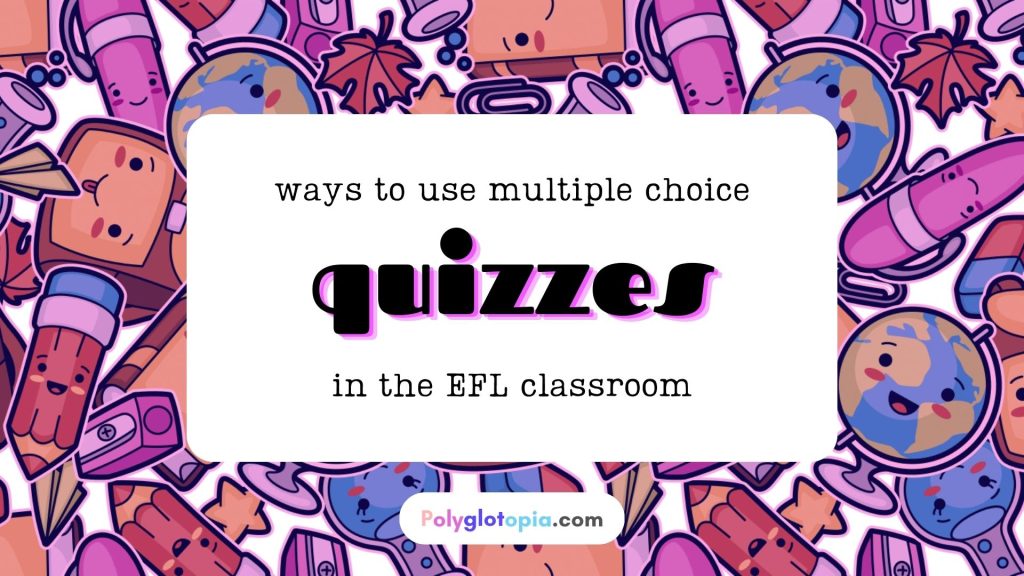 7 ways to use multiple choice quizzes in the EFL classroom - PolygloTopia 7 ways to use multiple choice quizzes in the EFL classroom - PolygloTopia