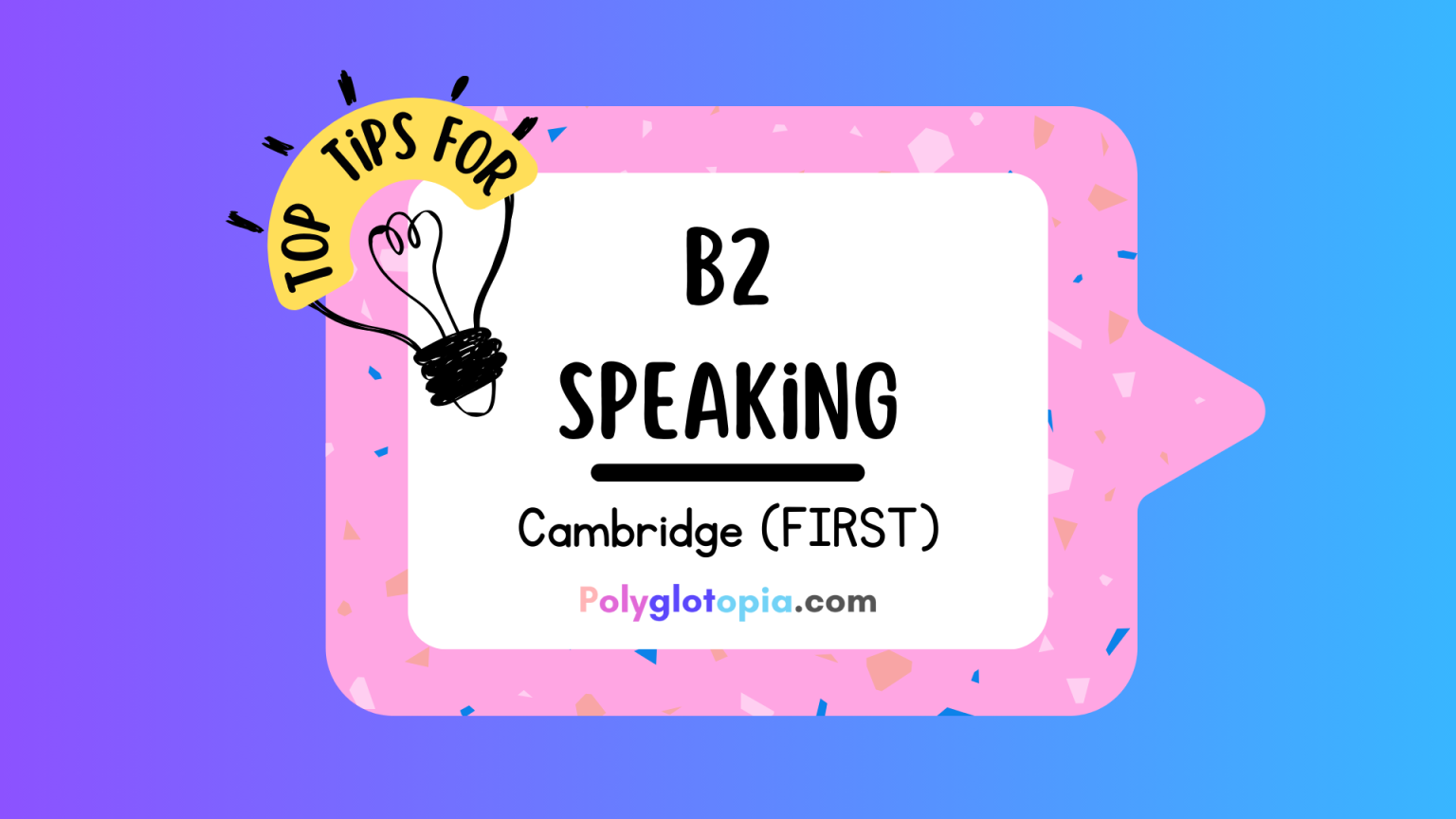 How to pass your B2 speaking Exam (Cambridge FIRST) - PolygloTopia